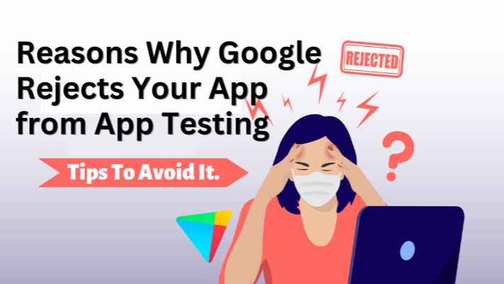 Reasons Why Google Rejects Your App from App Testing Reasons Why Google Rejects Your App from App Testing