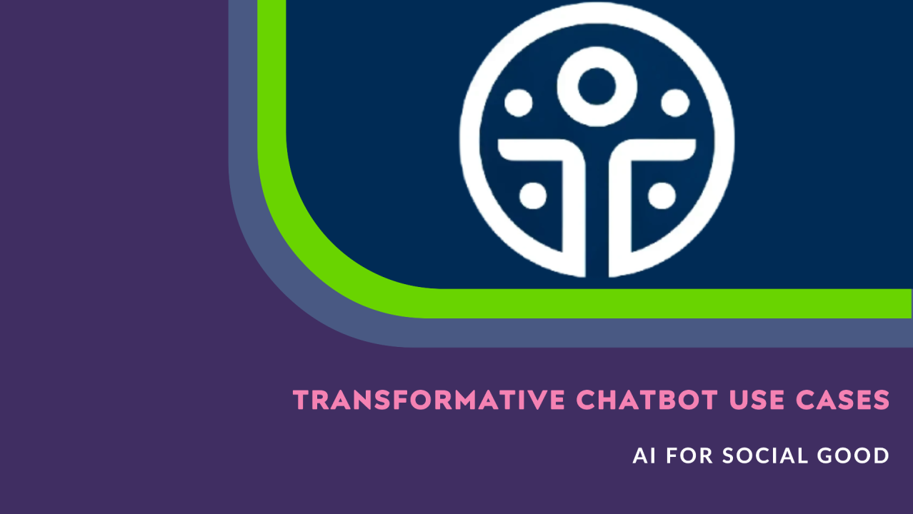 AI for Social Good: Transformative Chatbot Use Cases AI for Social Good: Transformative Chatbot Use Cases