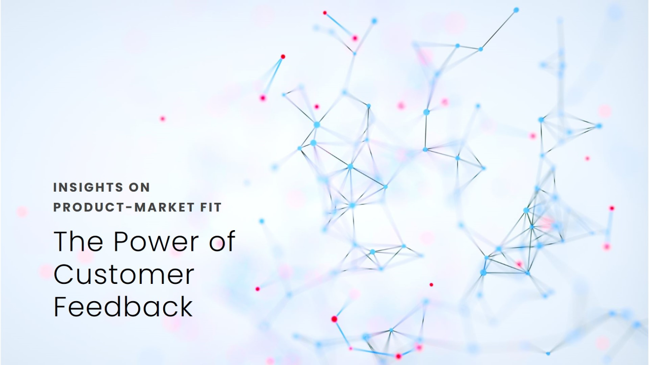 Customer Feedback: The True Reflection of Your Product-Market Fit (PMF) Customer Feedback: The True Reflection of Your Product-Market Fit (PMF)