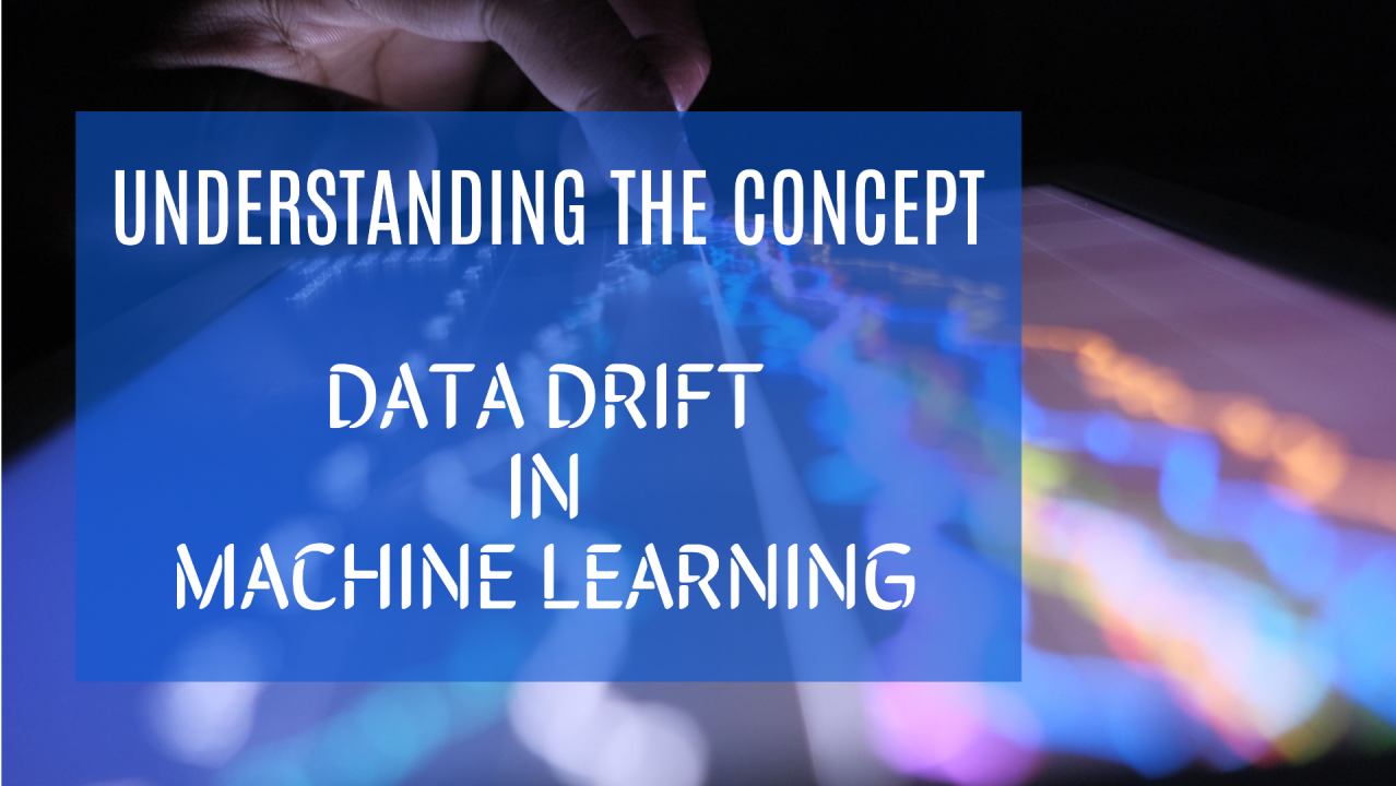 Understanding Data Drift in Machine Learning Understanding Data Drift in Machine Learning