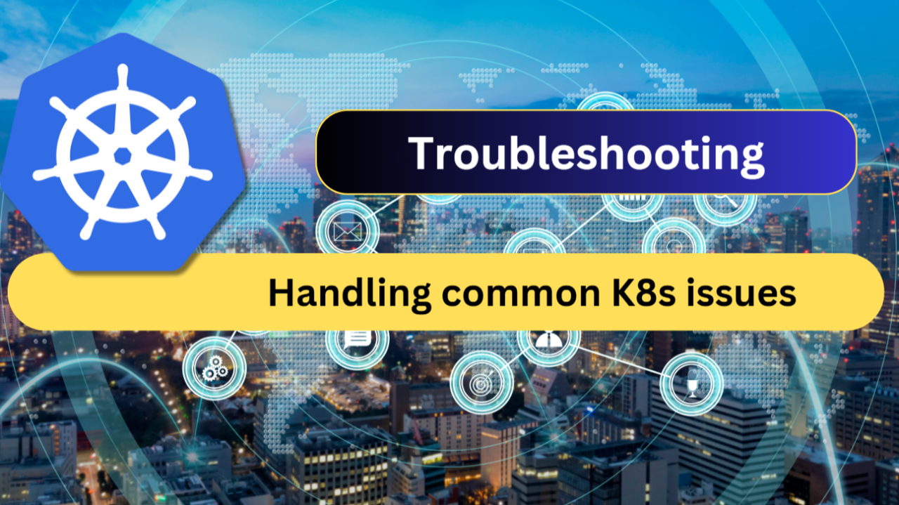 Day #28 - Troubleshooting - Handling common K8s issues Day #28 - Troubleshooting - Handling common K8s issues