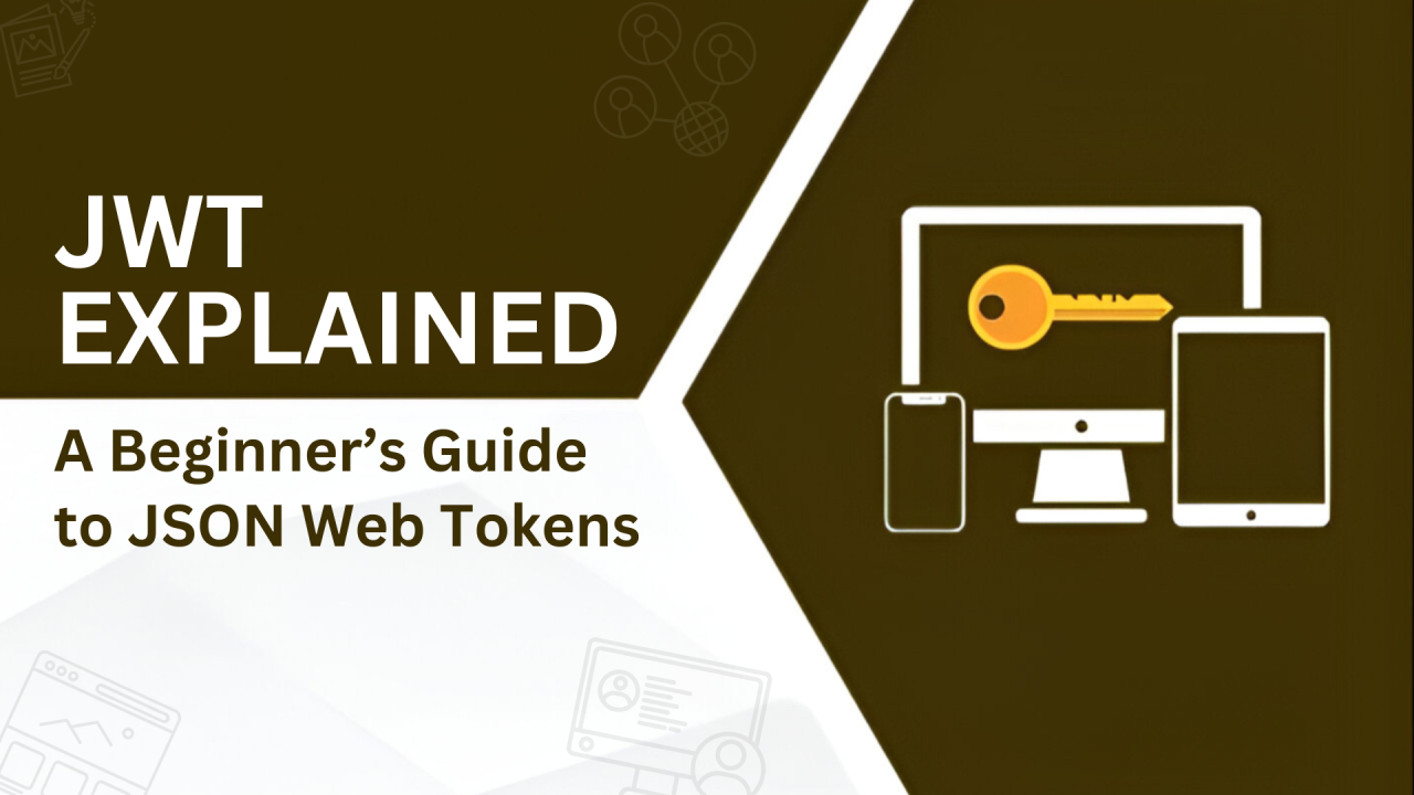 JWT Explained: A Beginner’s Guide to JSON Web Tokens JWT Explained: A Beginner’s Guide to JSON Web Tokens