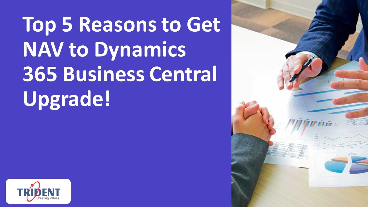 Top 5 Reasons to Get NAV to Dynamics 365 Business Central Upgrade! Top 5 Reasons to Get NAV to Dynamics 365 Business Central Upgrade!