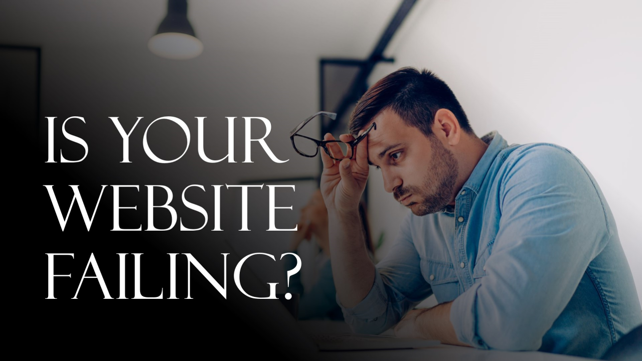Is Your Website Failing Your Business? Here's Why! Is Your Website Failing Your Business? Here's Why!