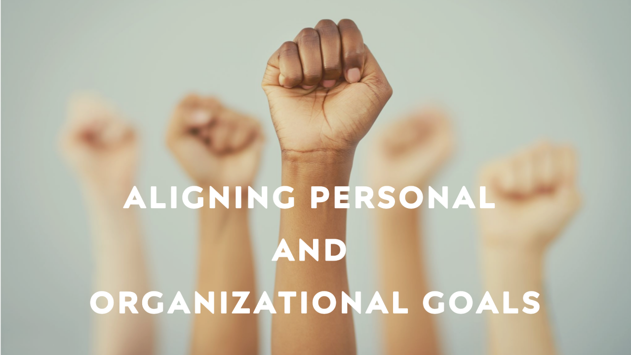 Aligning Personal and Organizational Goals Aligning Personal and Organizational Goals