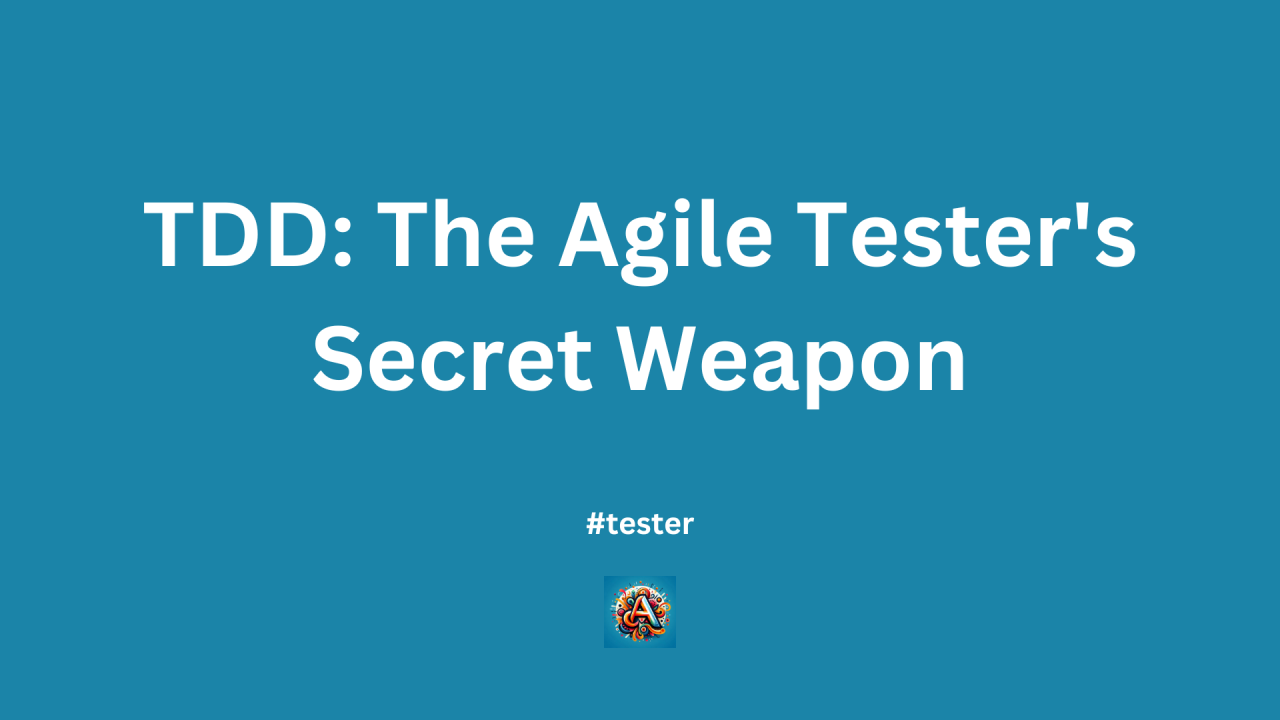 TDD: The Agile Tester's Secret Weapon TDD: The Agile Tester's Secret Weapon