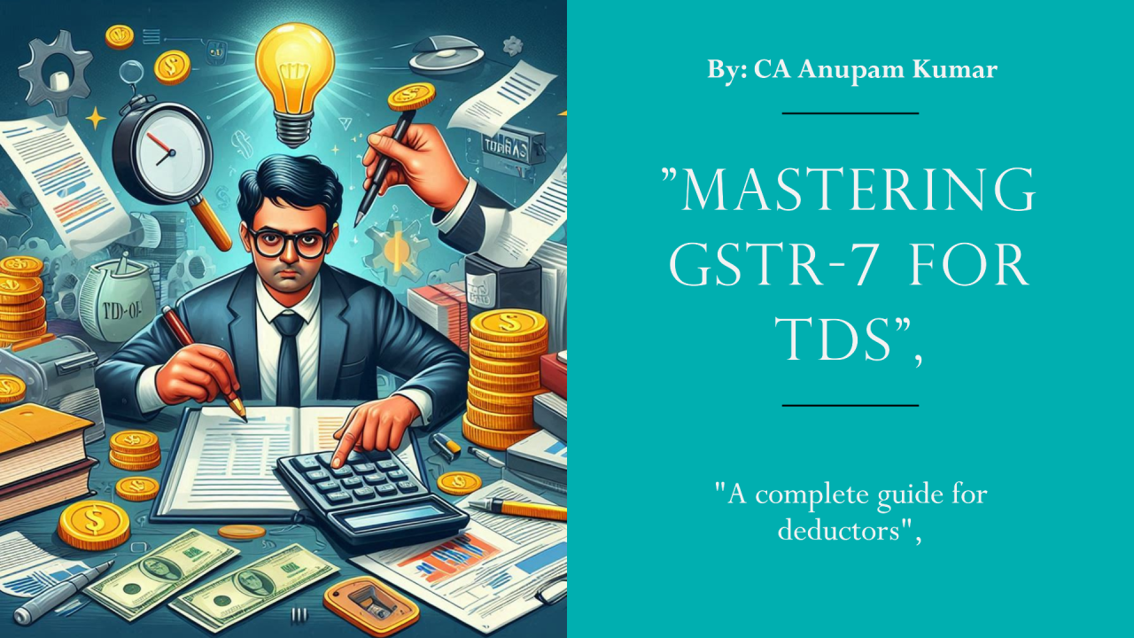 Understanding GSTR-7: A Comprehensive Guide for TDS Deductors Understanding GSTR-7: A Comprehensive Guide for TDS Deductors