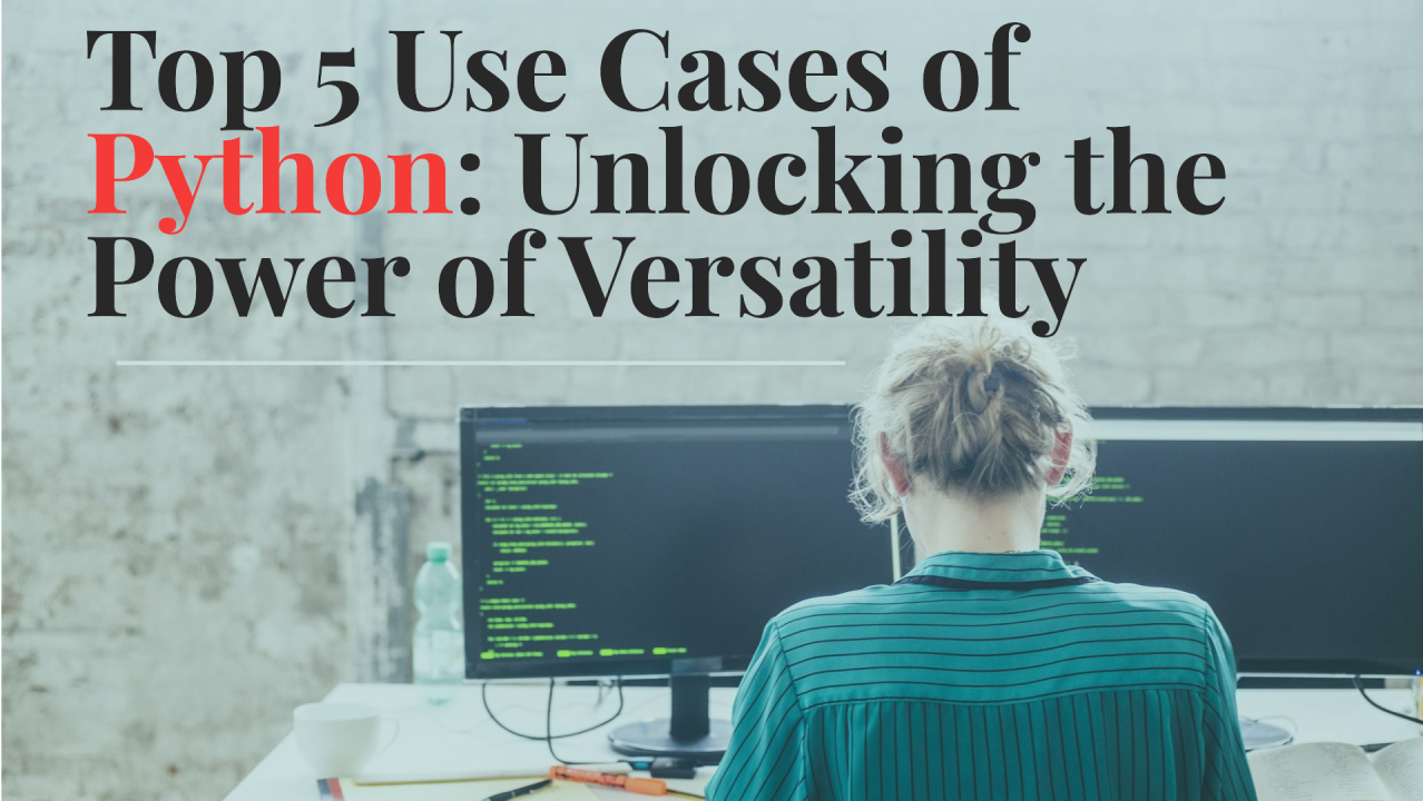 Top 5 Use Cases of Python: Unlocking the Power of Versatility Top 5 Use Cases of Python: Unlocking the Power of Versatility