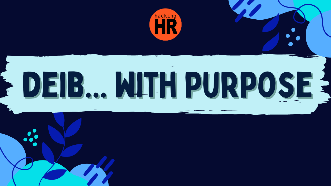 Diversity, Equity, Inclusion and Belonging... with a Purpose | Hacking HR Diversity, Equity, Inclusion and Belonging... with a Purpose | Hacking HR