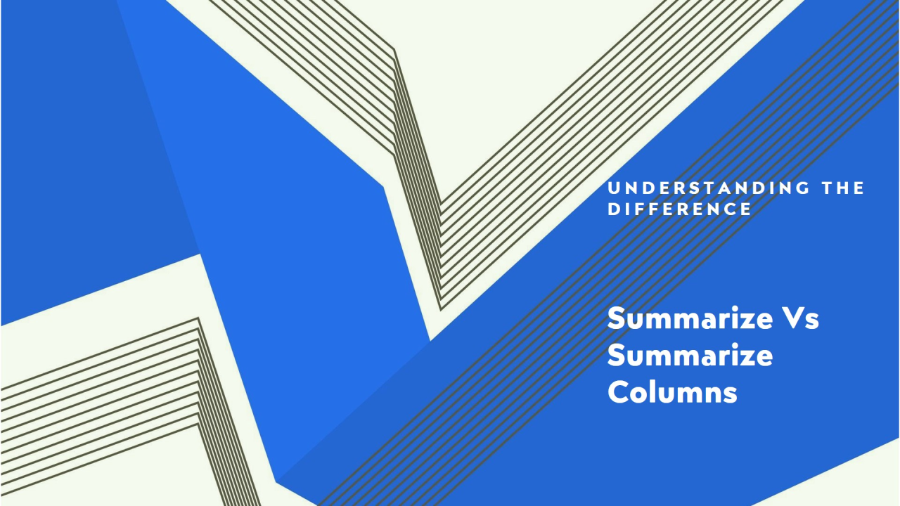 Summarize Vs Summarize Columns Summarize Vs Summarize Columns