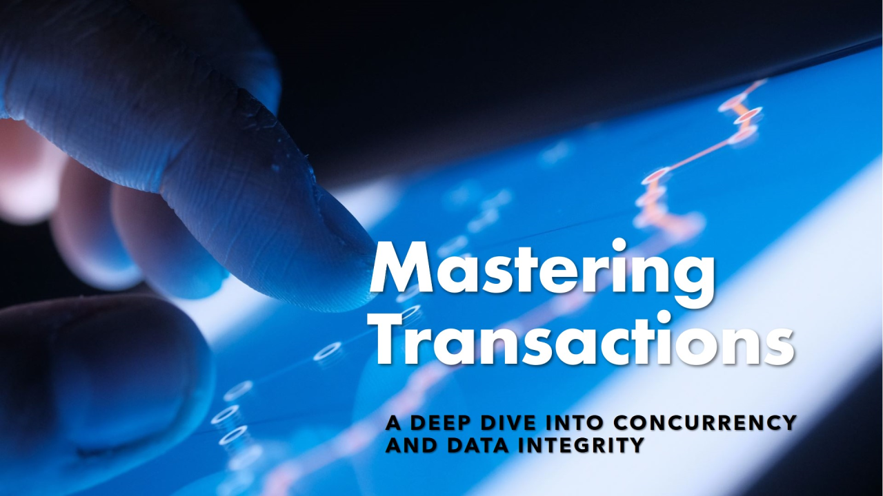 Mastering Transactions: A Deep Dive into Concurrency and Data Integrity Mastering Transactions: A Deep Dive into Concurrency and Data Integrity