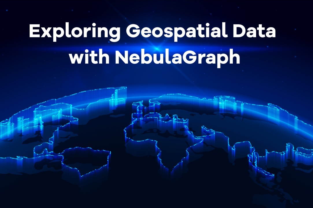 Exploring Geospatial Data with NebulaGraph Database Exploring Geospatial Data with NebulaGraph Database