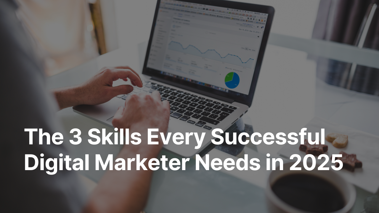 3 Essential Skills Every Digital Marketer Needs in 2025 3 Essential Skills Every Digital Marketer Needs in 2025