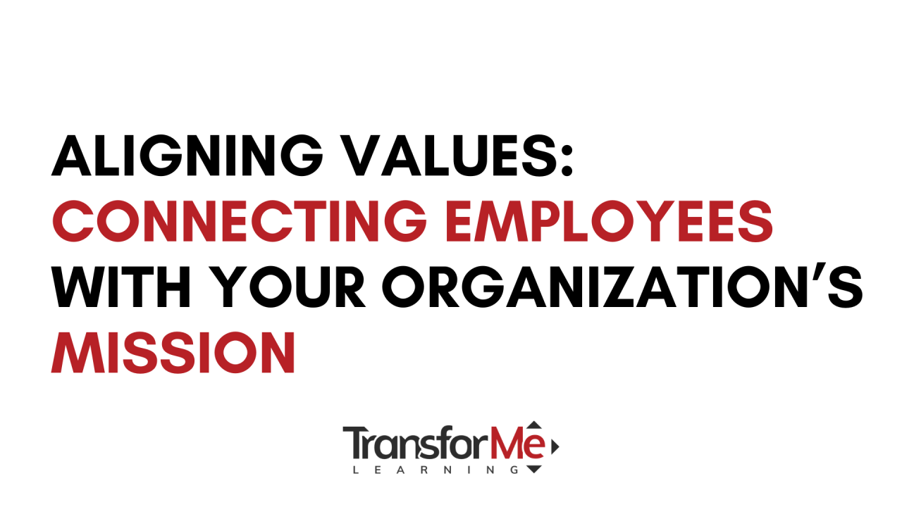Aligning Values: Connecting Employees with Your Organization’s Mission Aligning Values: Connecting Employees with Your Organization’s Mission