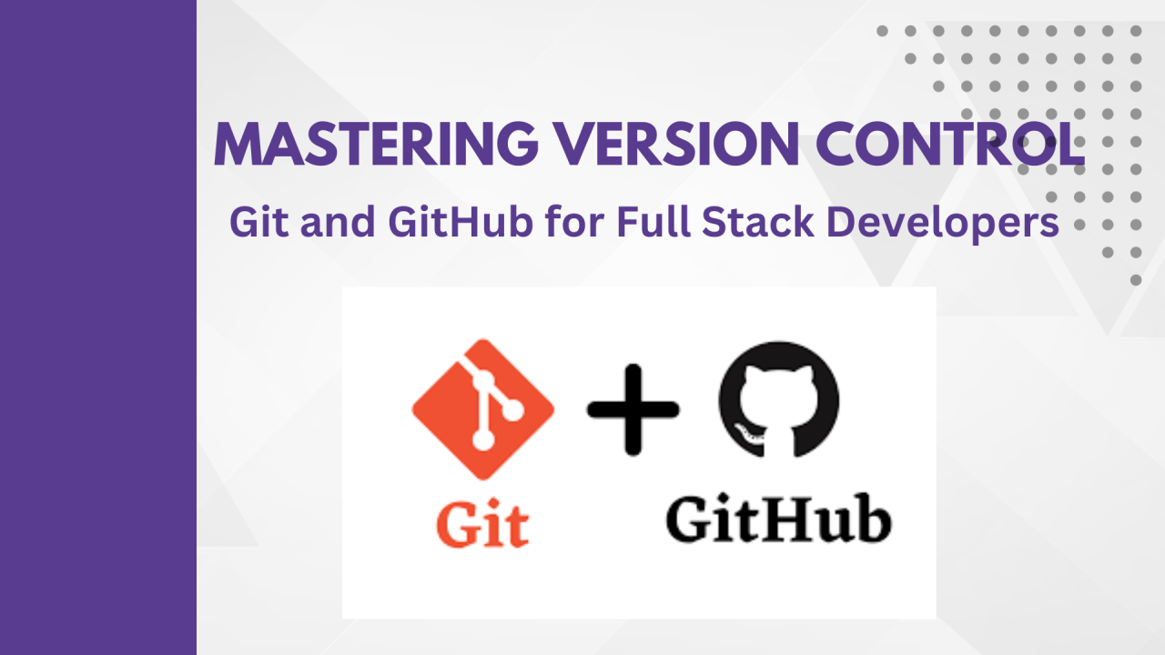 Mastering Version Control: Git and GitHub for Full Stack Developers Mastering Version Control: Git and GitHub for Full Stack Developers