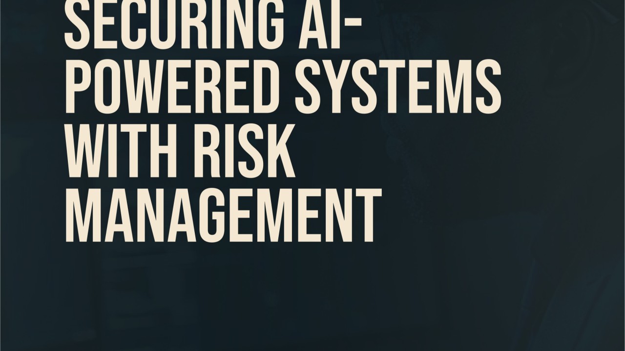 SECURING AI-POWERED SYSTEMS WITH RISK MANAGEMENT SECURING AI-POWERED SYSTEMS WITH RISK MANAGEMENT