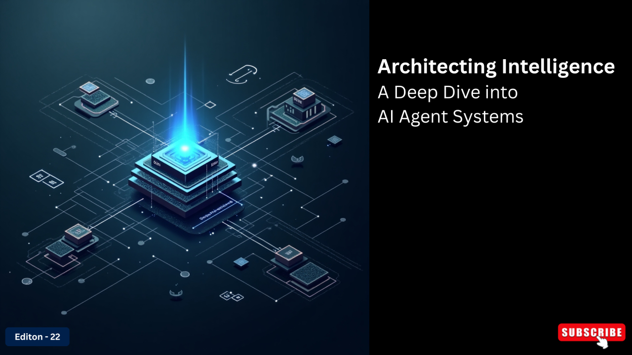 Architecting Intelligence - A Deep Dive into AI Agent Systems Architecting Intelligence - A Deep Dive into AI Agent Systems