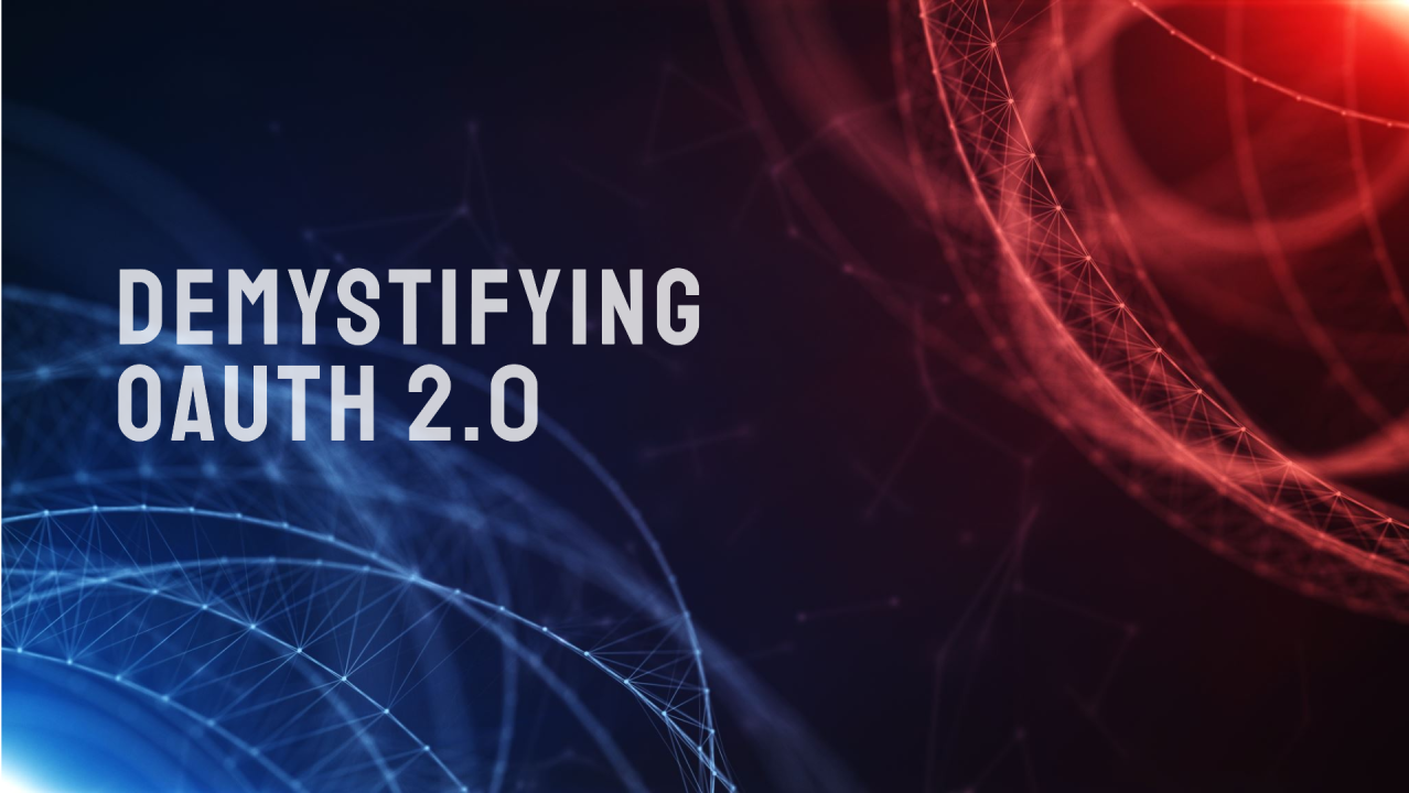Demystifying OAuth 2.0, OpenID, and the Latest IAM Advancements Demystifying OAuth 2.0, OpenID, and the Latest IAM Advancements