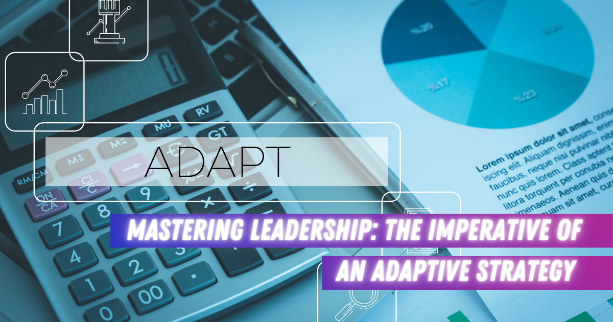 Mastering Leadership: The Imperative of an Adaptive Strategy – 8 Tips Mastering Leadership: The Imperative of an Adaptive Strategy – 8 Tips