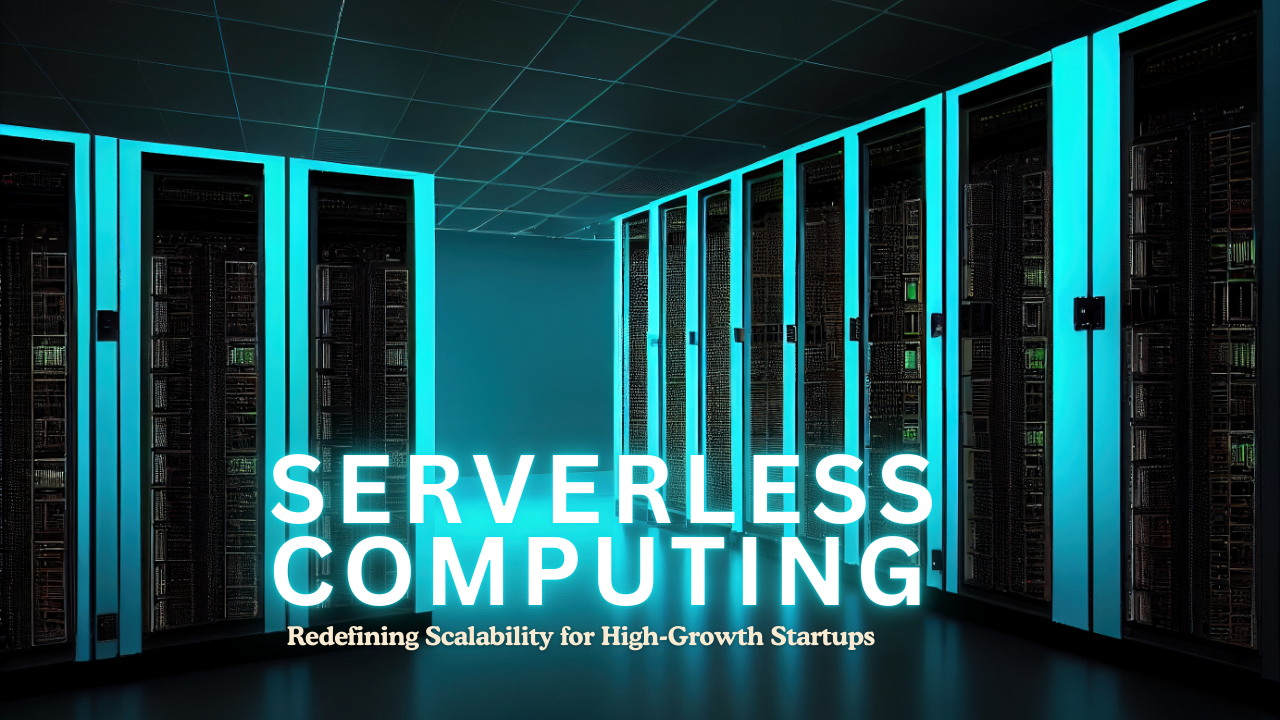 Serverless Computing: Redefining Scalability for High-Growth Startups Serverless Computing: Redefining Scalability for High-Growth Startups