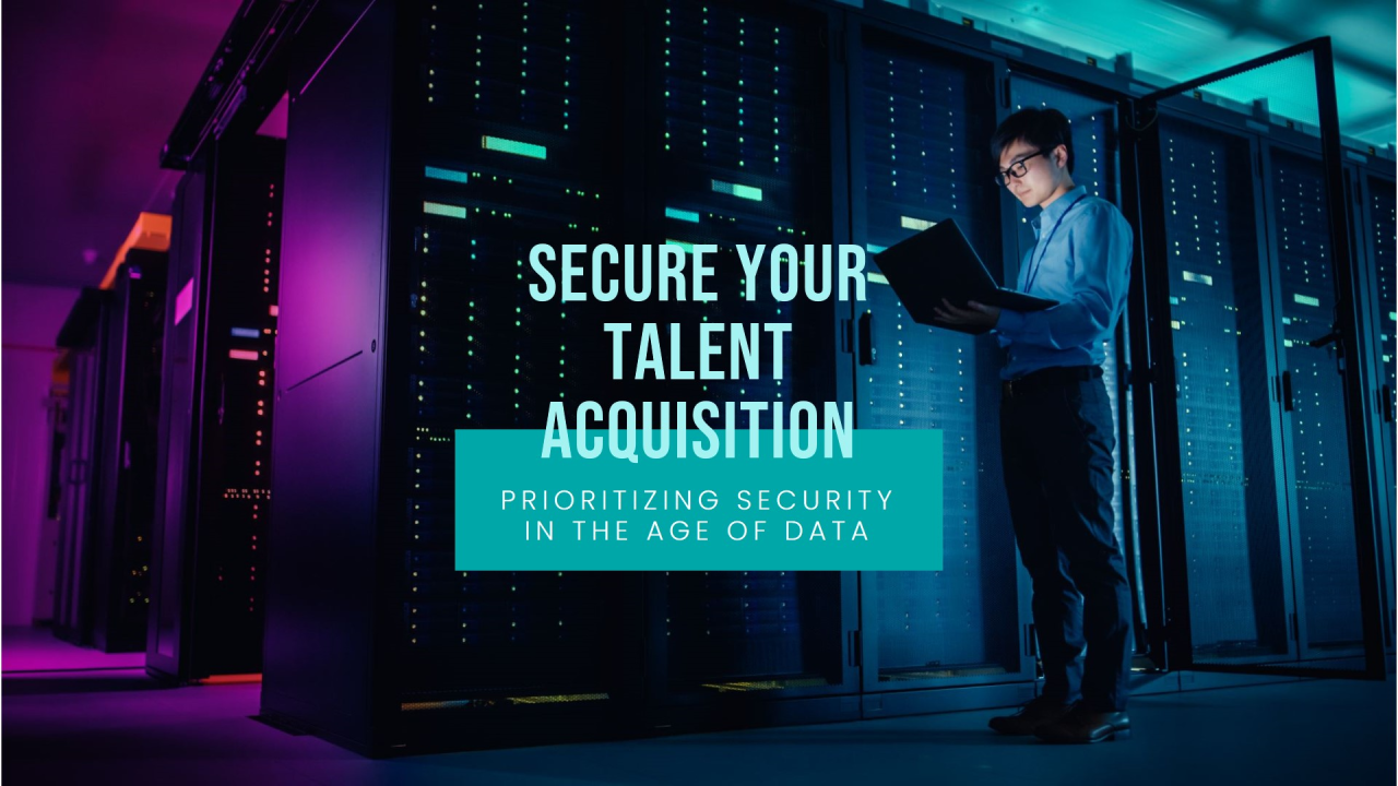AI in Talent Acquisition: Prioritizing Security in the Age of Data AI in Talent Acquisition: Prioritizing Security in the Age of Data