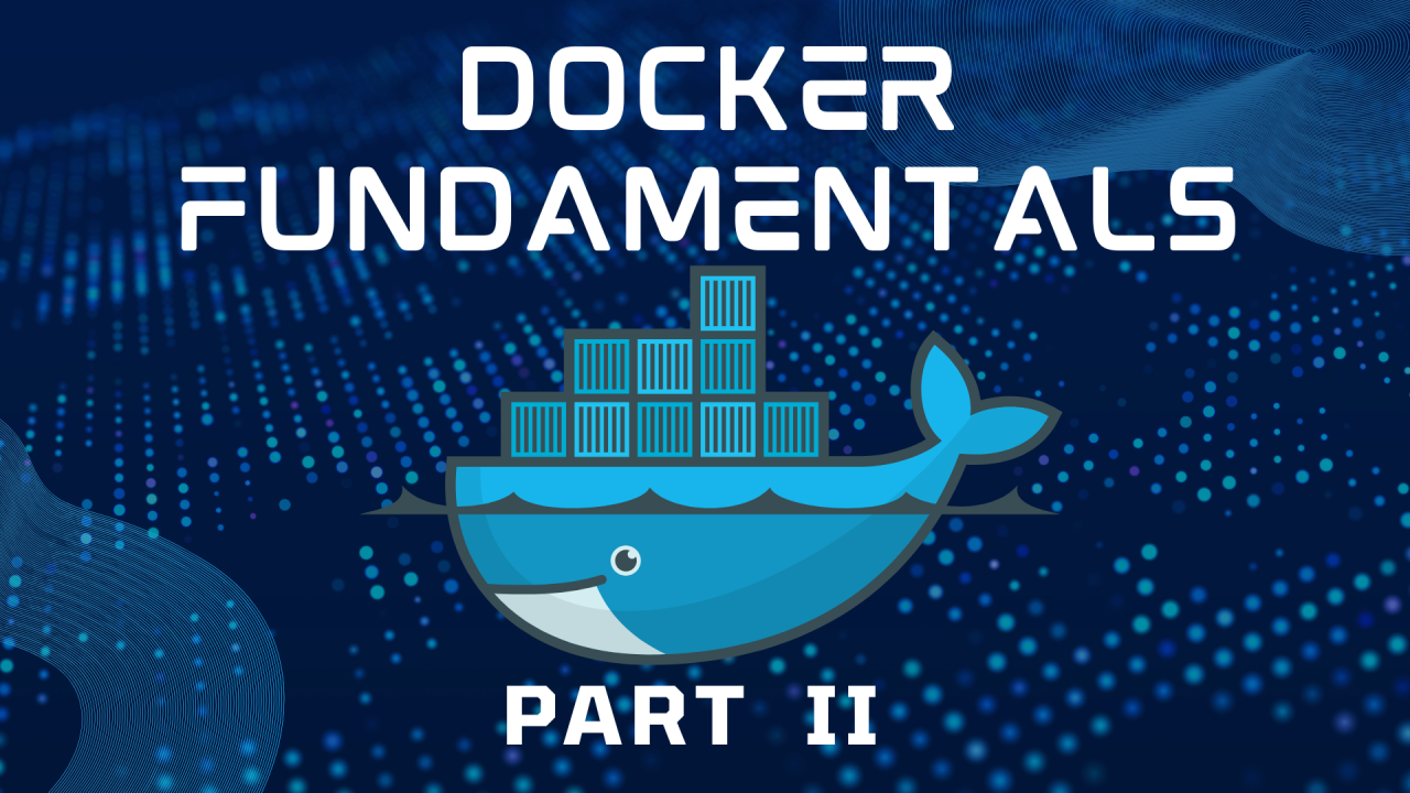Docker Fundamentals : Part II Docker Fundamentals : Part II