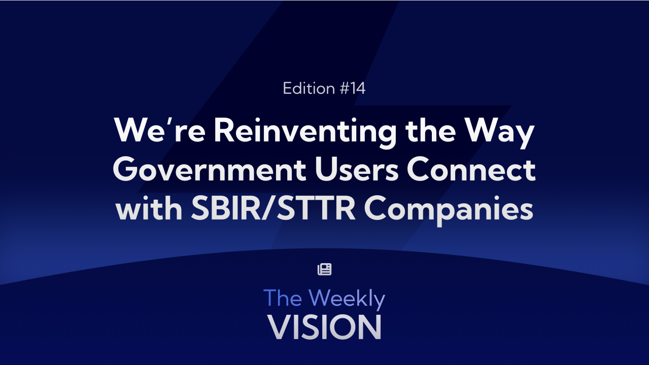 We’re Reinventing the Way Government Users Connect with SBIR/STTR Companies We’re Reinventing the Way Government Users Connect with SBIR/STTR Companies