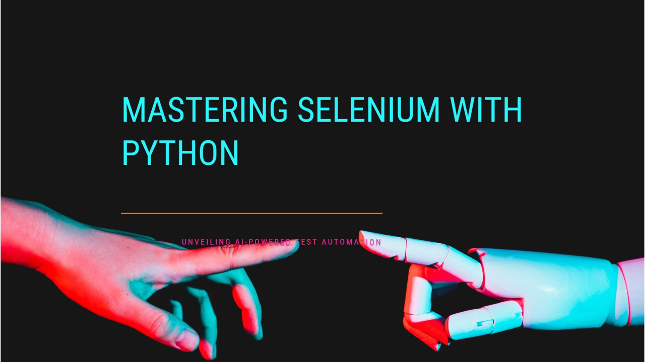 Mastering Selenium with Python: Unveiling AI-Powered Test Automation Mastering Selenium with Python: Unveiling AI-Powered Test Automation