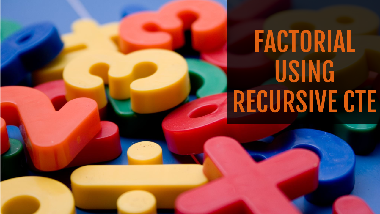 Calculating Factorials using Recursive CTE - simple explanation Calculating Factorials using Recursive CTE - simple explanation