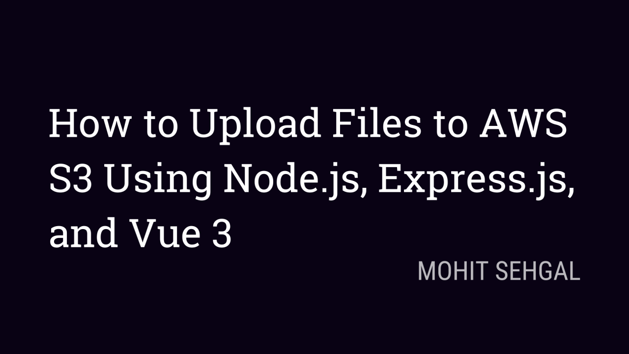 How to Upload Files to AWS S3 Using Node.js, Express.js, and Vue 3 How to Upload Files to AWS S3 Using Node.js, Express.js, and Vue 3