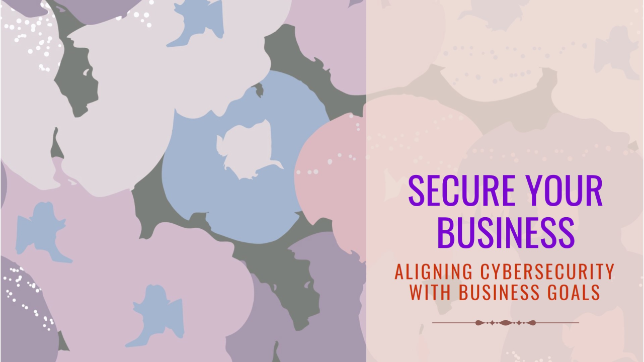 Align Cybersecurity with Business Objectives Align Cybersecurity with Business Objectives