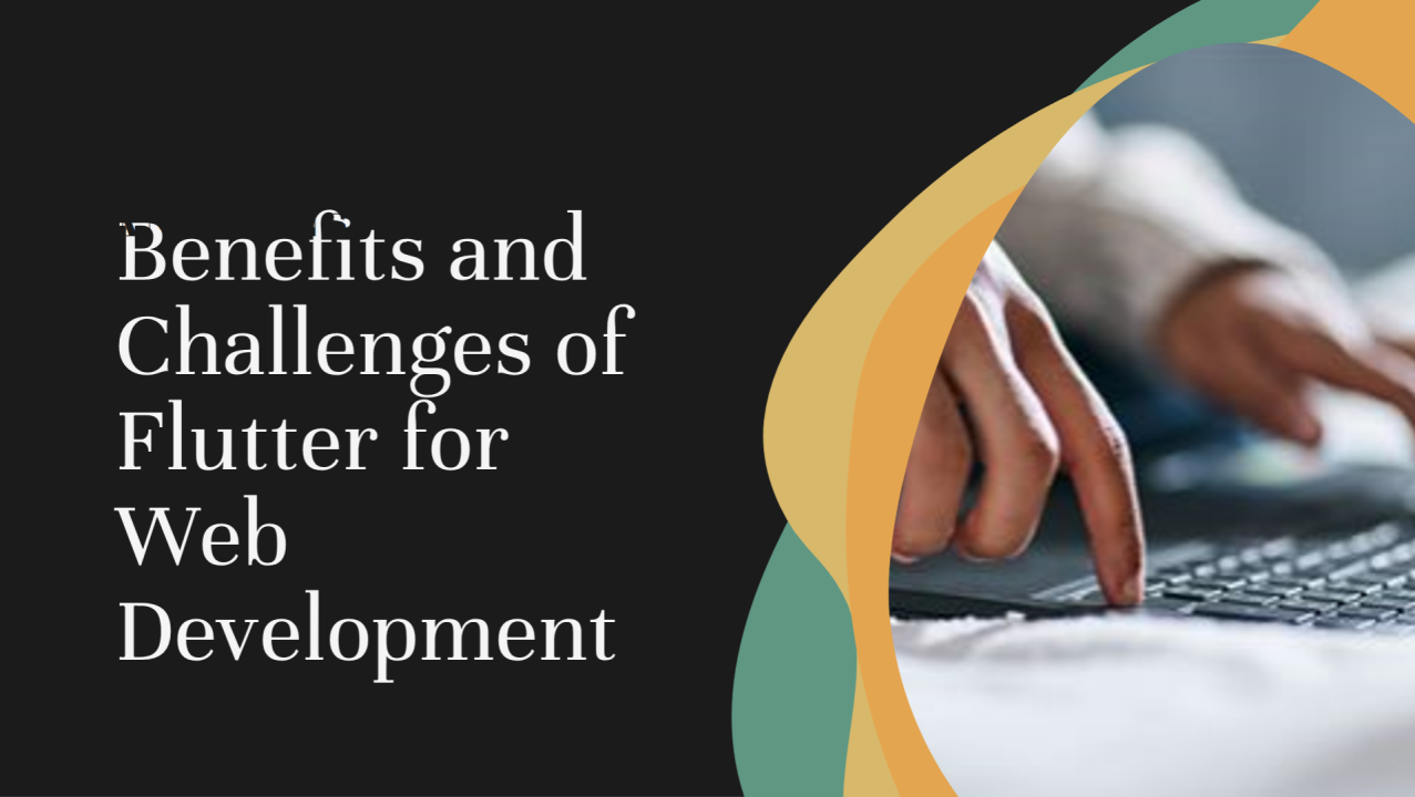 Benefits and Challenges of Using Flutter for Web Development Benefits and Challenges of Using Flutter for Web Development