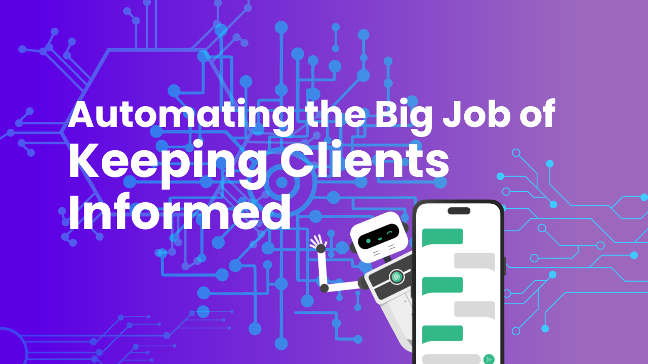 Automating the Big Job of Keeping Clients Informed Automating the Big Job of Keeping Clients Informed