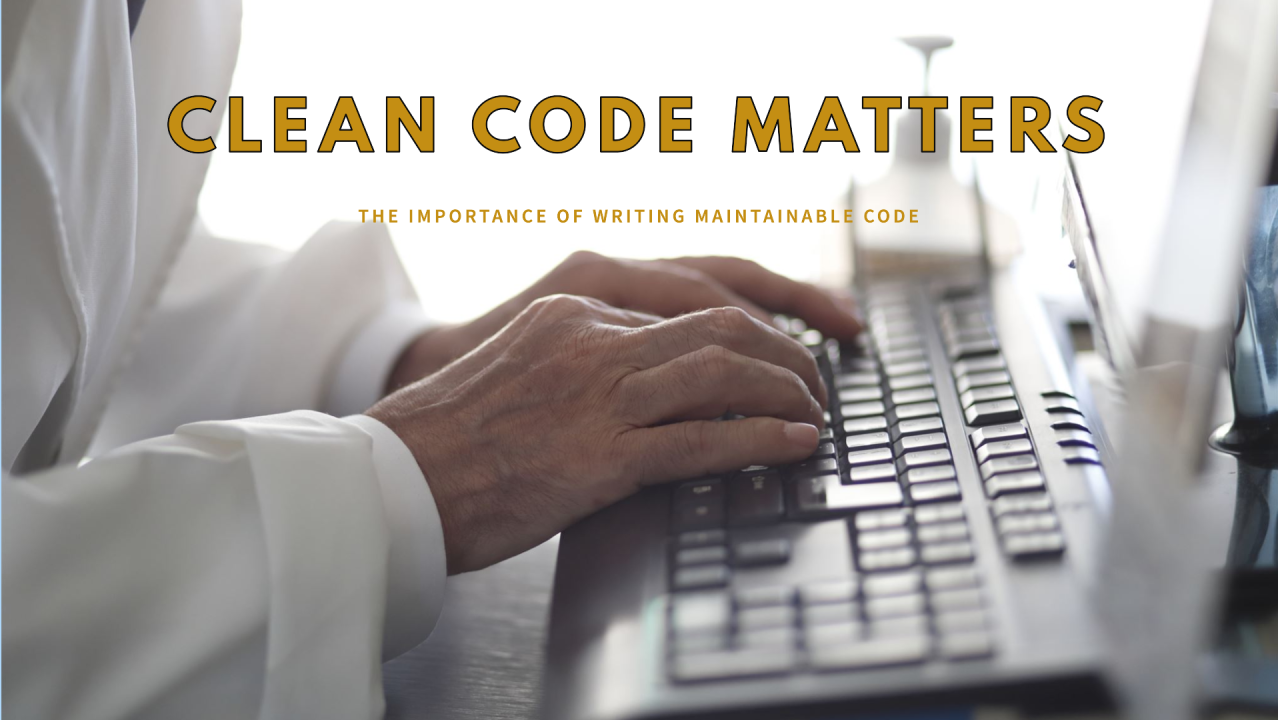 The Importance of Writing Clean, Maintainable Code The Importance of Writing Clean, Maintainable Code