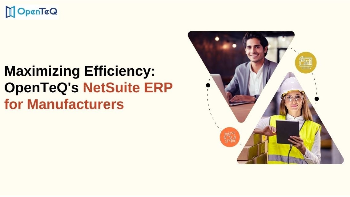 Maximizing Efficiency: OpenTeQ's NetSuite ERP for Manufacturers Maximizing Efficiency: OpenTeQ's NetSuite ERP for Manufacturers