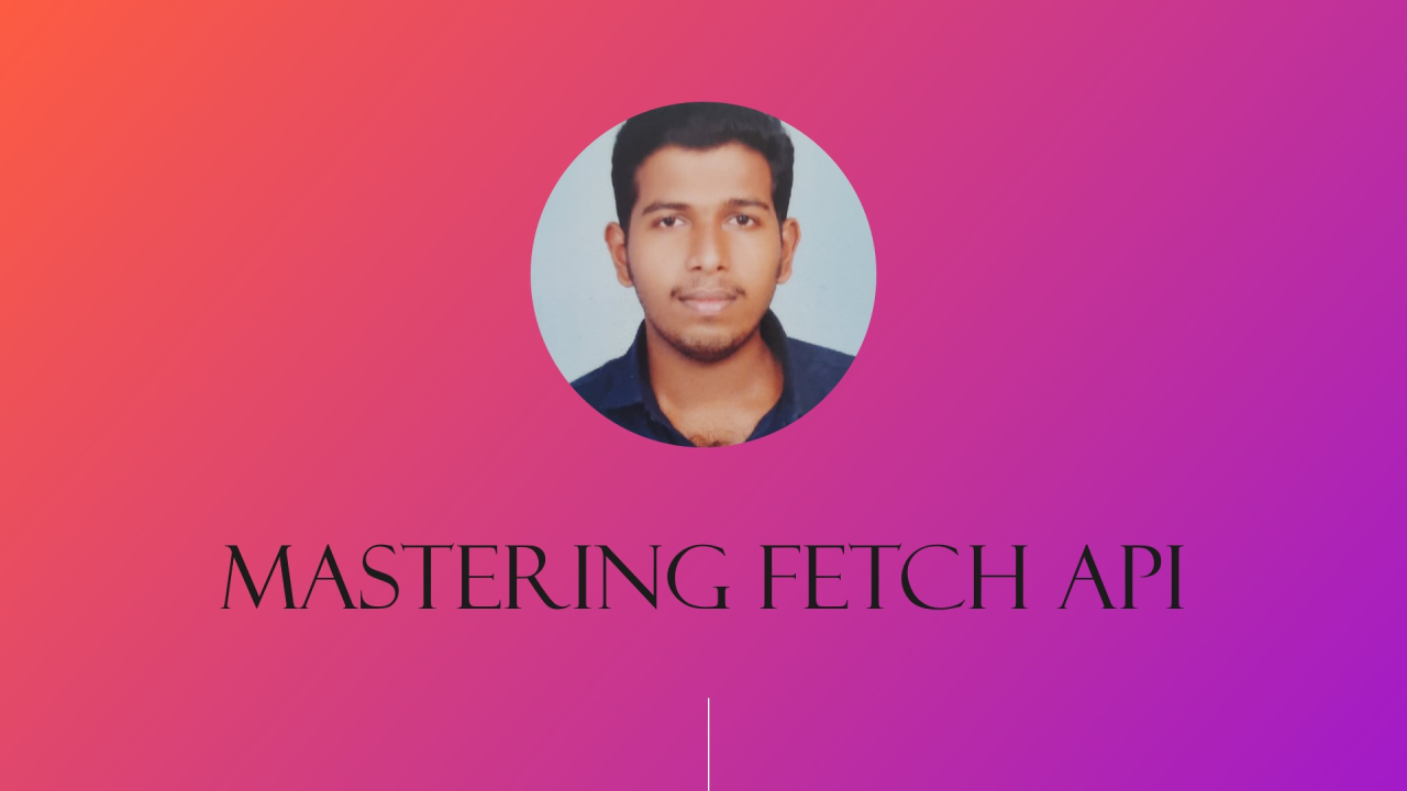 Mastering Fetch API in JavaScript Mastering Fetch API in JavaScript