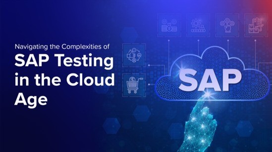 Navigating the Complexities of SAP Testing in the Cloud Age Navigating the Complexities of SAP Testing in the Cloud Age