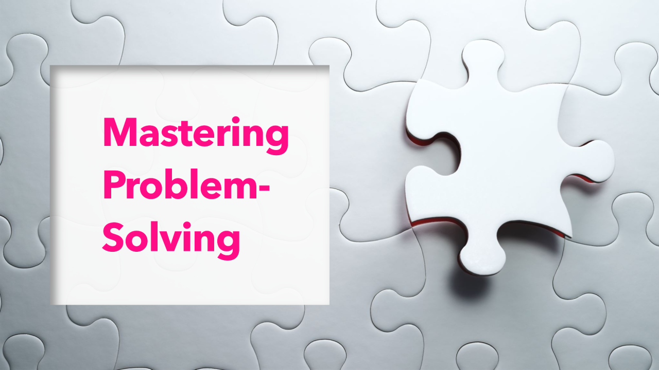 Mastering Problem-Solving: A Practical Guide Mastering Problem-Solving: A Practical Guide