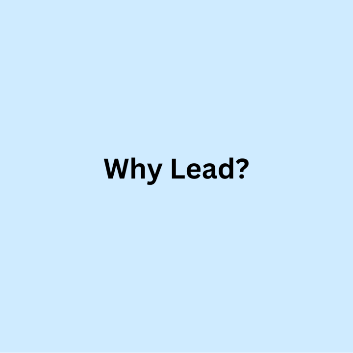 Why Lead? Why Lead?