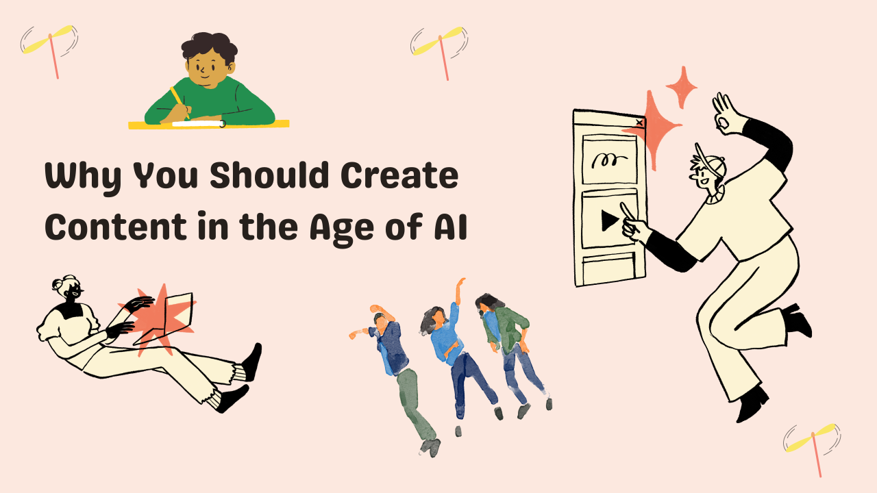 Why You Should Create Content in the Age of AI Why You Should Create Content in the Age of AI