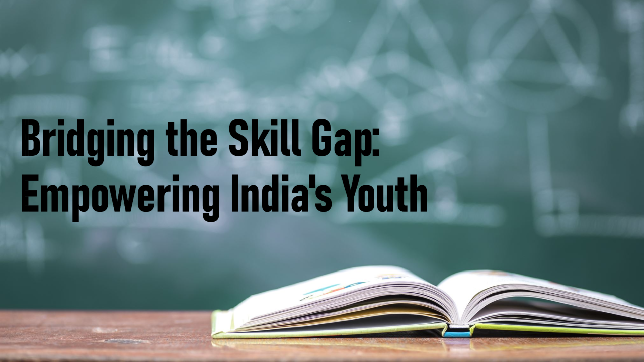 Bridging the Skills Gap: Empowering India’s Youth Bridging the Skills Gap: Empowering India’s Youth