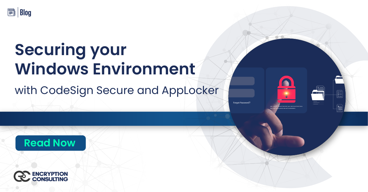 Securing your Windows Environment with CodeSign Secure and AppLocker Securing your Windows Environment with CodeSign Secure and AppLocker