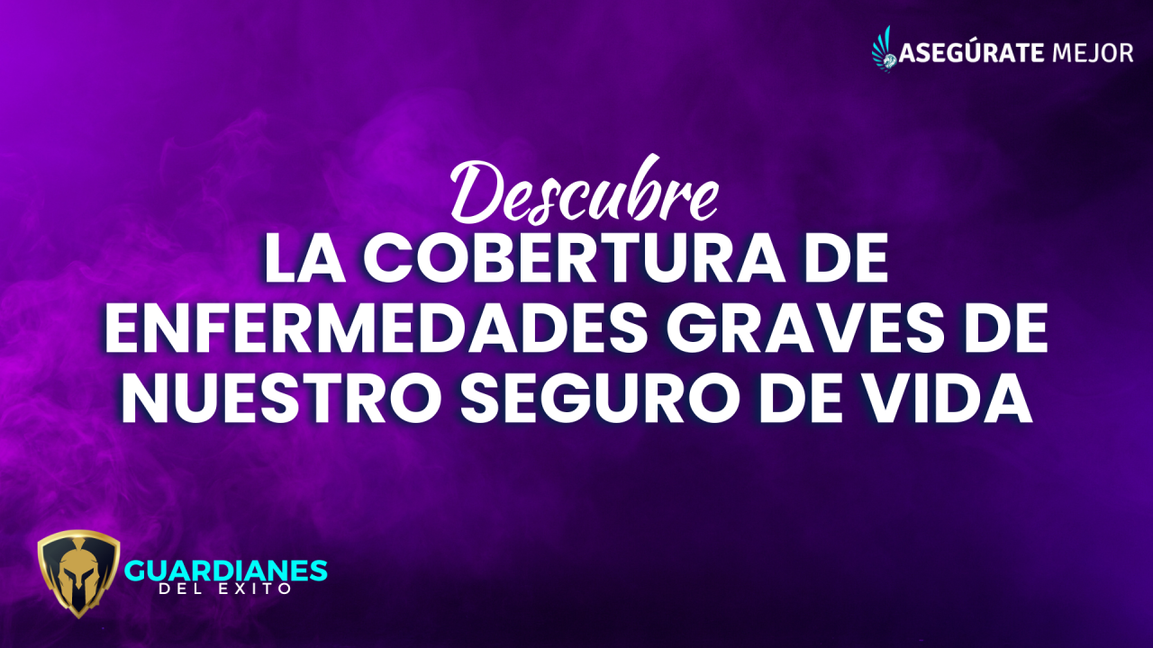 Descubre la cobertura de enfermedades graves de nuestro Seguro de Vida Descubre la cobertura de enfermedades graves de nuestro Seguro de Vida