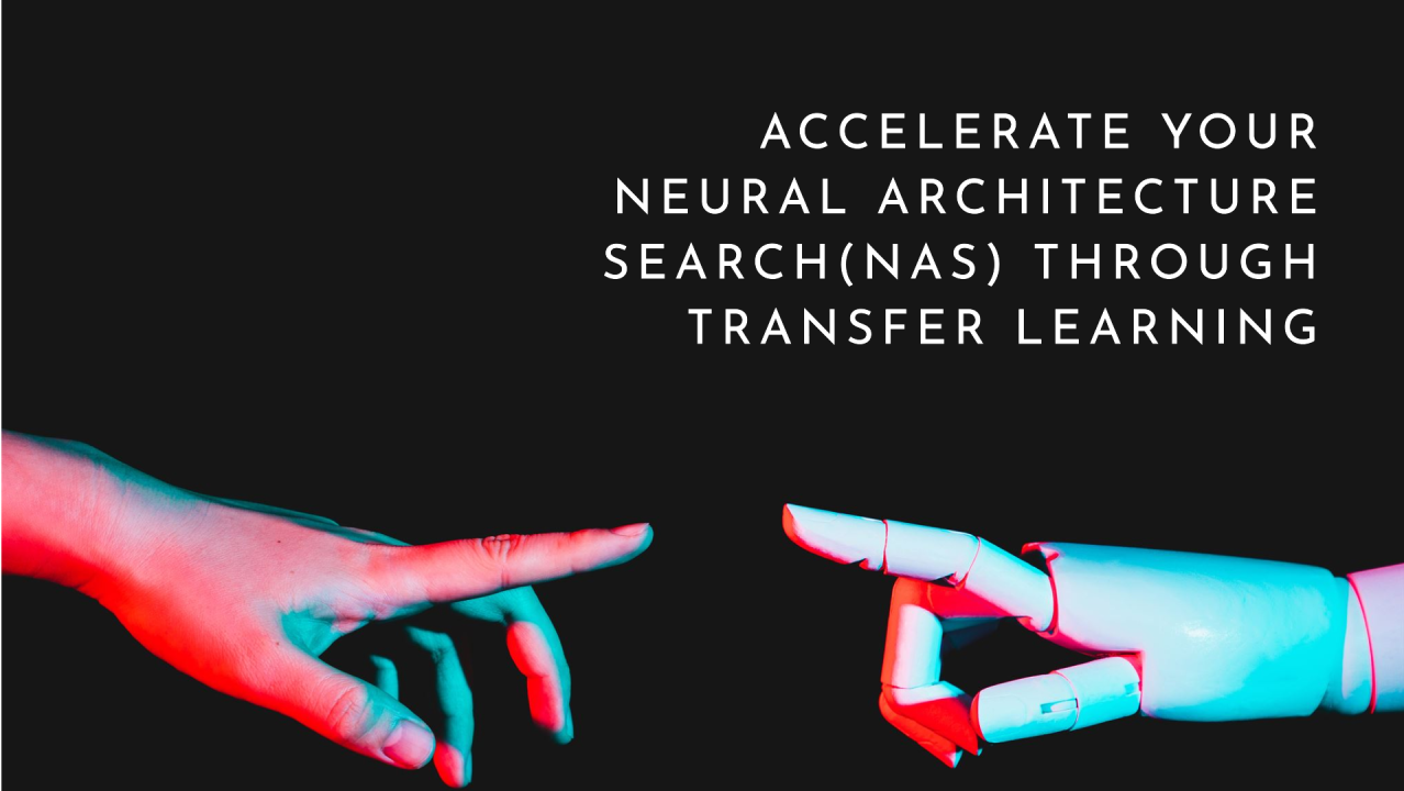Accelerating Neural Architecture Search (NAS) and Enhancing Model ... Accelerating Neural Architecture Search (NAS) and Enhancing Model ...