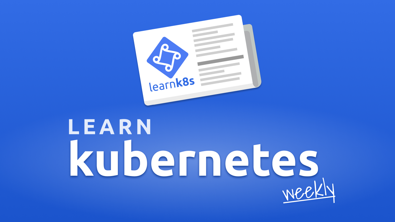Learn Kubernetes weekly — issue 23 | Learnk8s Learn Kubernetes weekly — issue 23 | Learnk8s