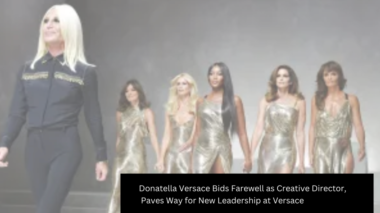 Donatella Versace Bids Farewell as Creative Director Donatella Versace Bids Farewell as Creative Director