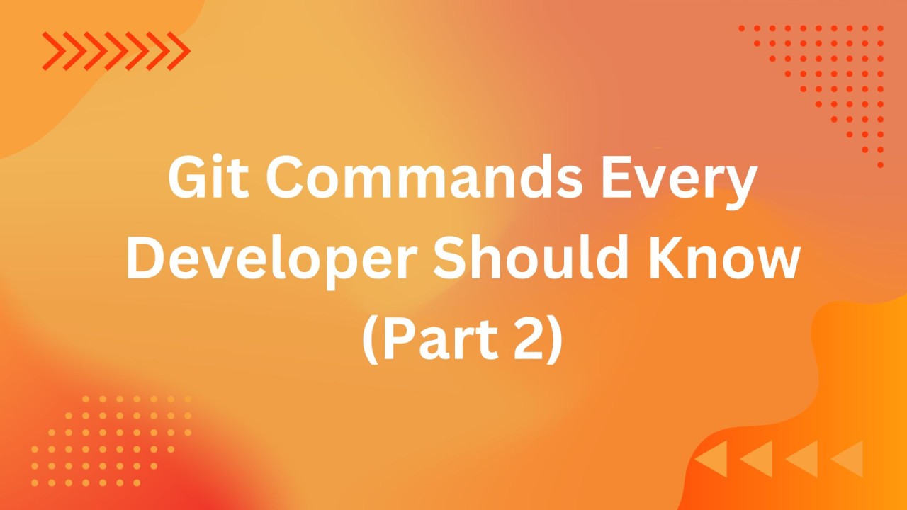 Git Commands Every Developer Should Know - Part 2 Git Commands Every Developer Should Know - Part 2