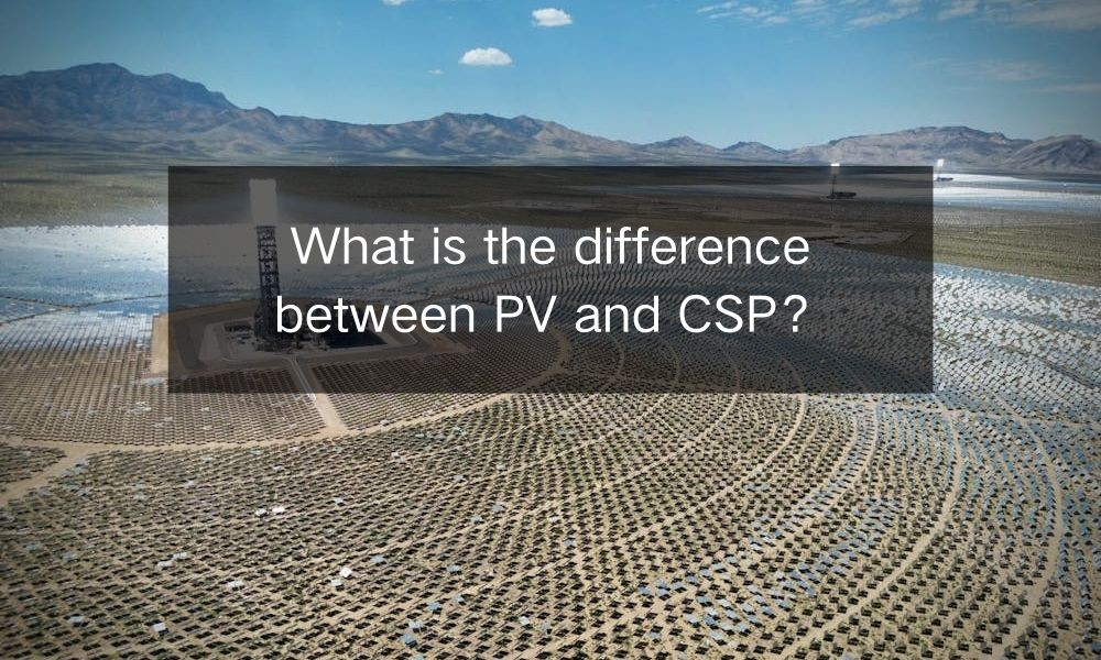 What is the difference between PV and CSP? What is the difference between PV and CSP?