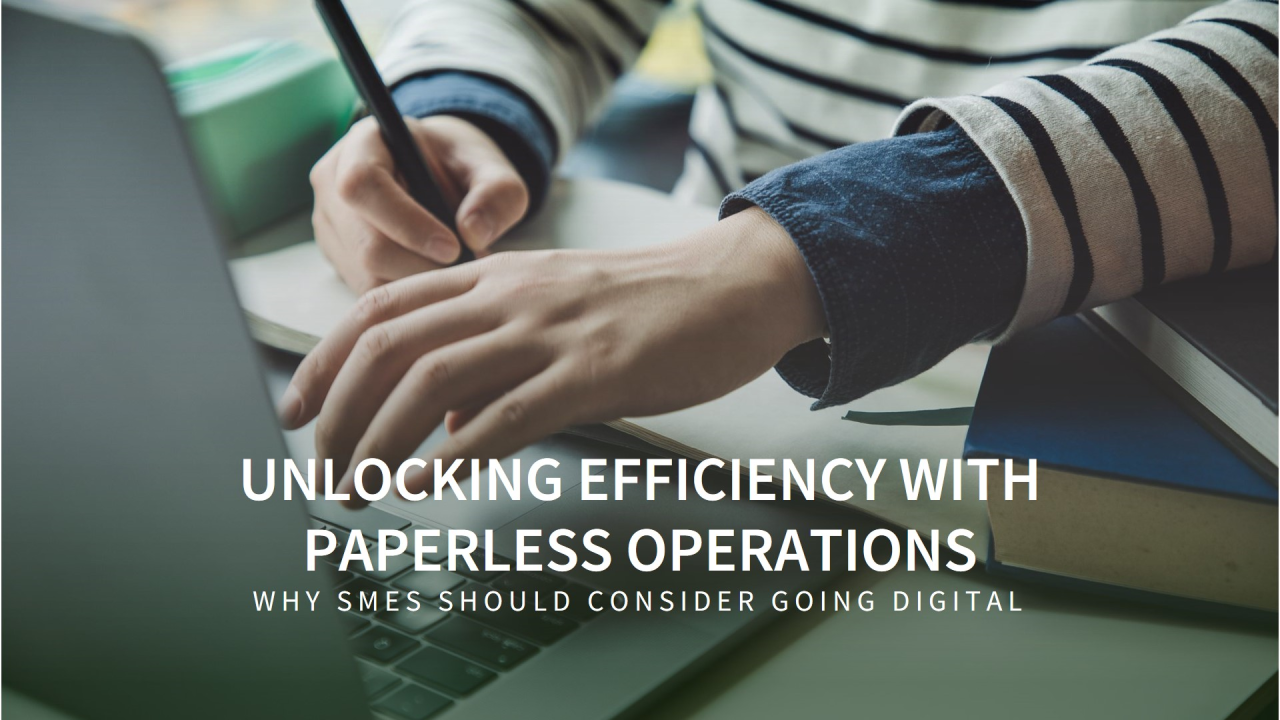 Unlocking Efficiency: Why SMEs Should Go Paperless Unlocking Efficiency: Why SMEs Should Go Paperless
