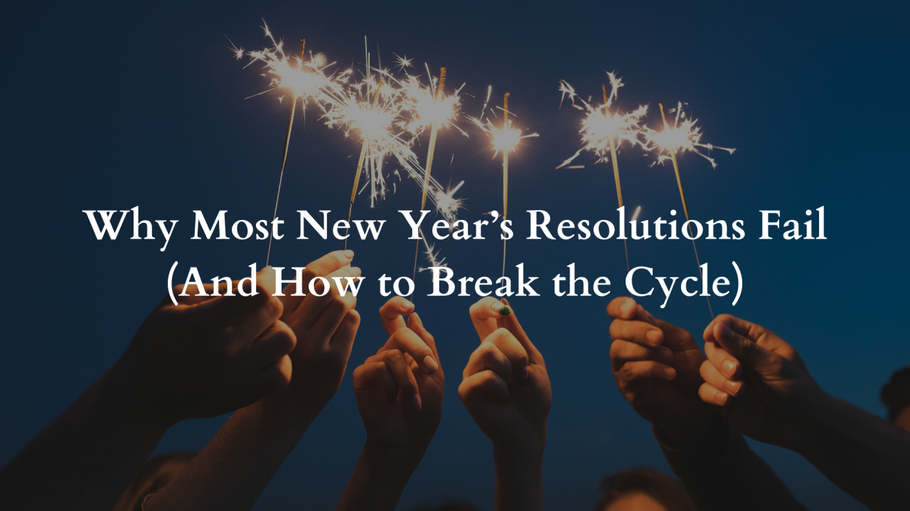 Why Most New Year’s Resolutions Fail (And How to Break the Cycle) Why Most New Year’s Resolutions Fail (And How to Break the Cycle)